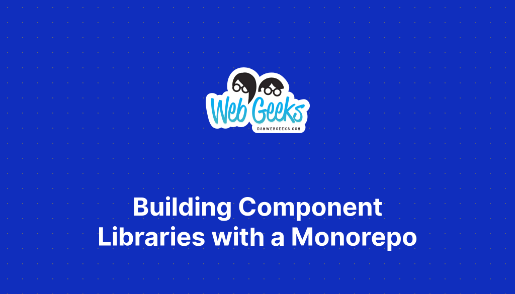 Building Component Libraries with a Monorepo – Des Moines Web Geeks