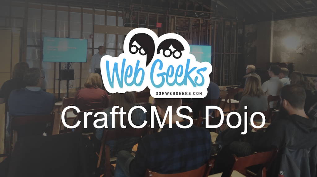 Craft CMS Dojo – Des Moines Web Geeks